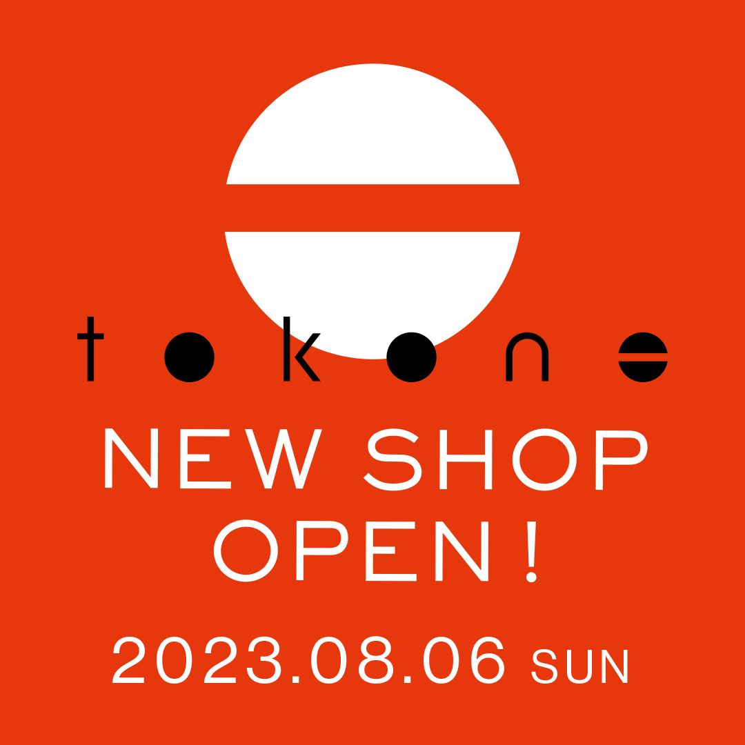 "t o k o n e" NEW SHOP OPEN !! – tokone